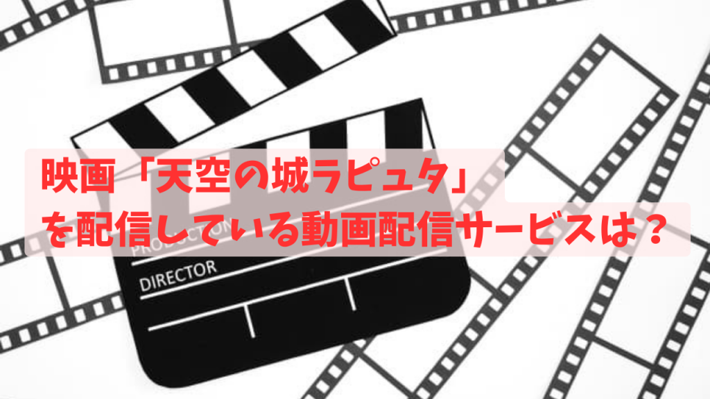 映画｜天空の城ラピュタ（ジブリ作品）を配信している動画配信サブスクは？視聴方法・無料期間まとめ - RNBエンタメディア